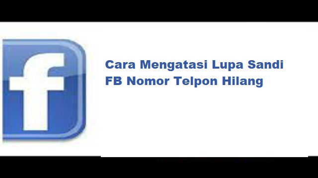 Cara Mengatasi Lupa Sandi FB Nomor Telepon Hilang
