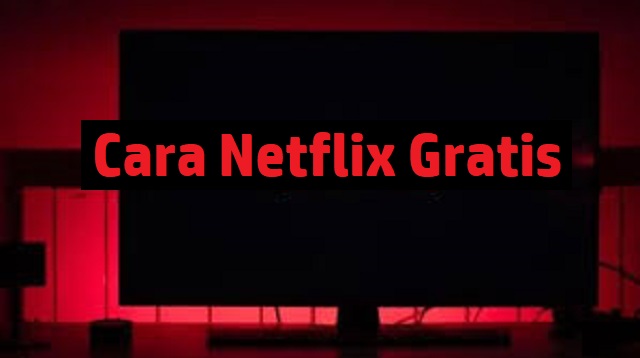 6 Cara Netflix Gratis yang Bisa Anda Gunakan